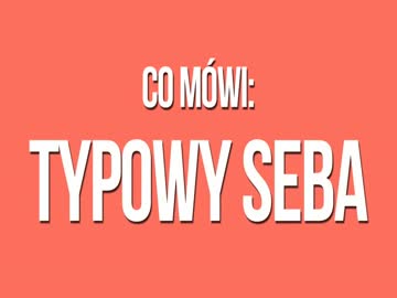 Co mówi: TYPOWY SEBA - wideo w cda.pl